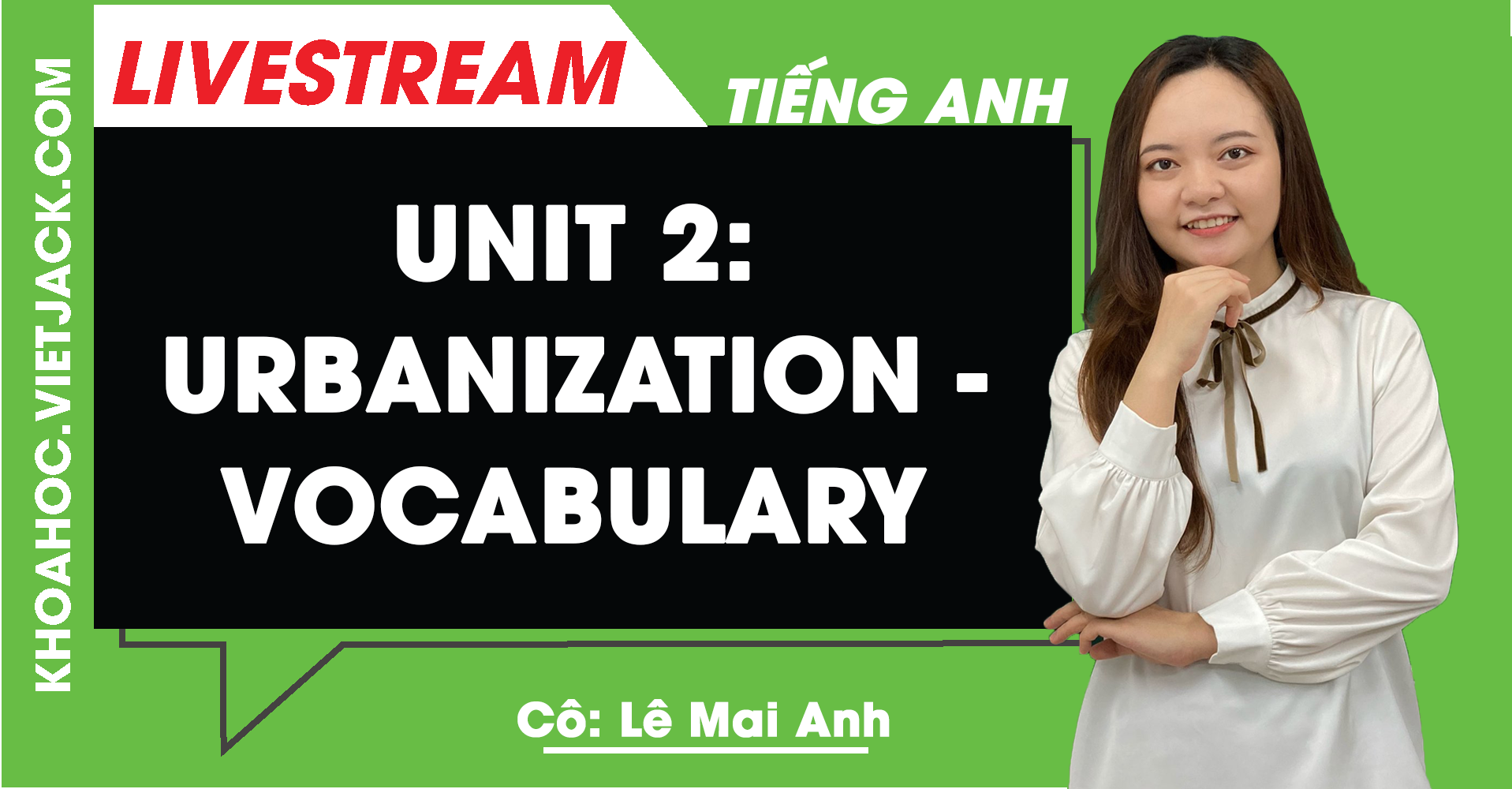[HỌC SỚM 12] UNIT 2: URBANIZATION - VOCABULARY PART 2 - Livestream TIẾNG ANH cô MAI ANH