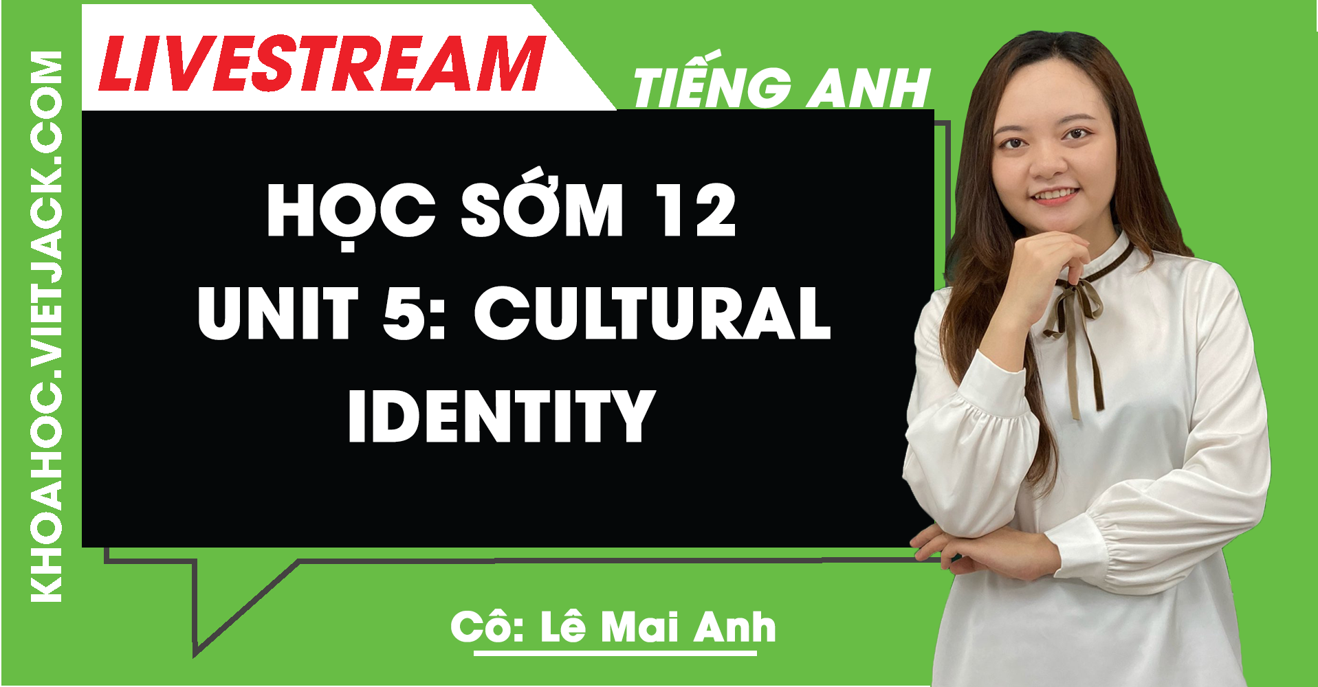 [HỌC SỚM 12] UNIT 5: CULTURAL IDENTITY - Livestream TIẾNG ANH cô MAI ANH